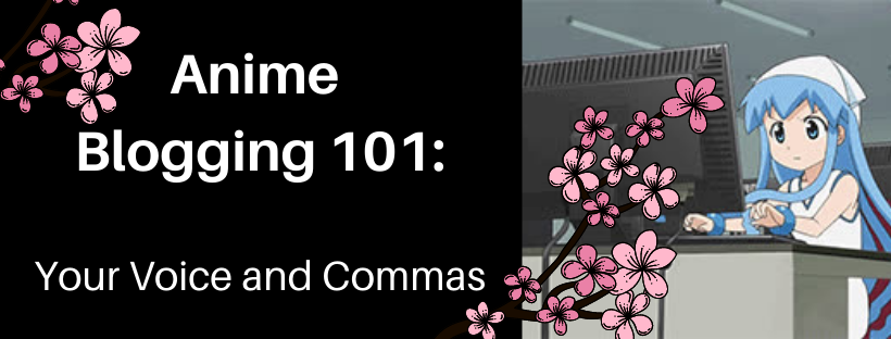Anime Blogging 101: Your Voice and Commas - Japan Powered